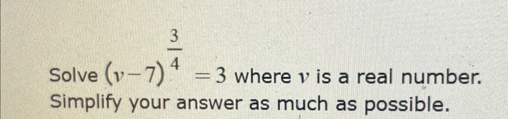 Solved Solve (v-7)34=3 ﻿where v ﻿is a real number. Simplify | Chegg.com