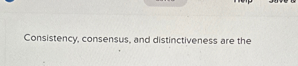 Solved Consistency, consensus, and distinctiveness are the | Chegg.com