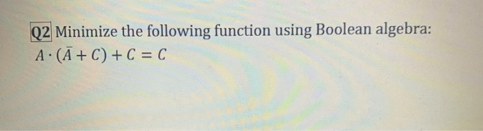 Solved Q2 Minimize the following function using Boolean | Chegg.com