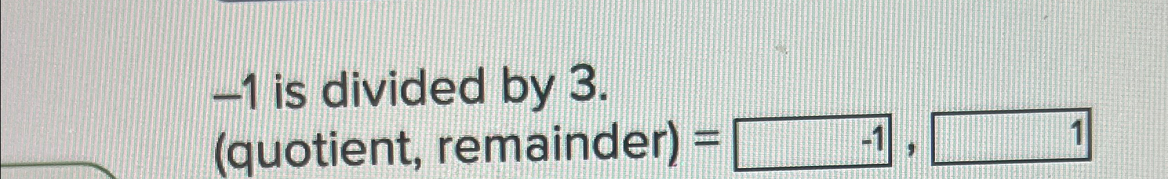 Solved -1 ﻿is divided by 3 . ﻿quotient, remainder | Chegg.com