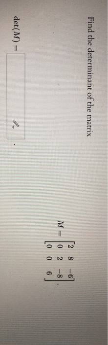 Solved Find the determinant of the matrix M 28 0 2-8 LO 0 6 | Chegg.com