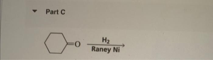 Solved Part C =O Raney NiH2 Raney Ni H2 | Chegg.com