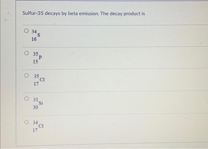 Solved Sulfur-35 decays by beta emission. The decay product | Chegg.com