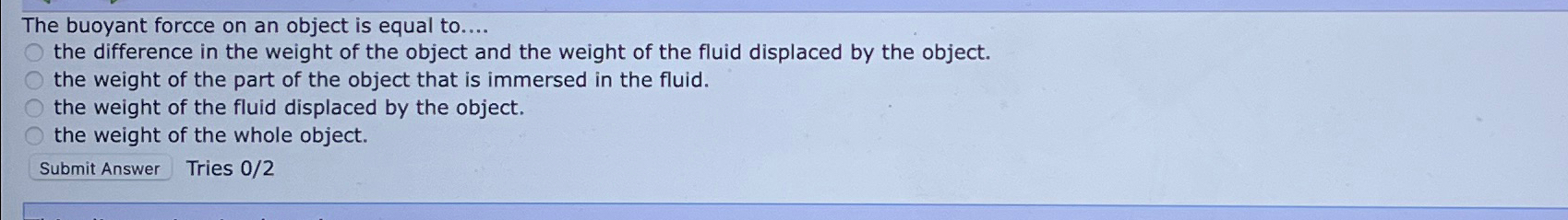 Solved The buoyant forcce on an object is equal to....the | Chegg.com