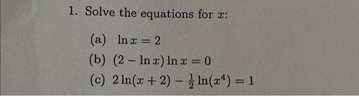 Solved 1. Solve the equations for x: (a) lnx = 2 (b) (2 - ln | Chegg.com