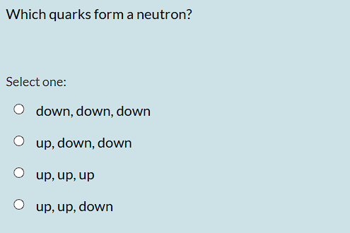 Solved Which quarks form a neutron?Select one:down, down, | Chegg.com