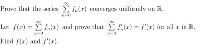 Solved Prove that the series ∑n=0∞fn(x) converges uniformly | Chegg.com