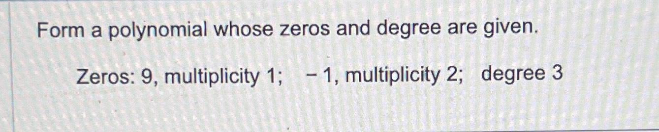 Solved Form a polynomial whose zeros and degree are | Chegg.com