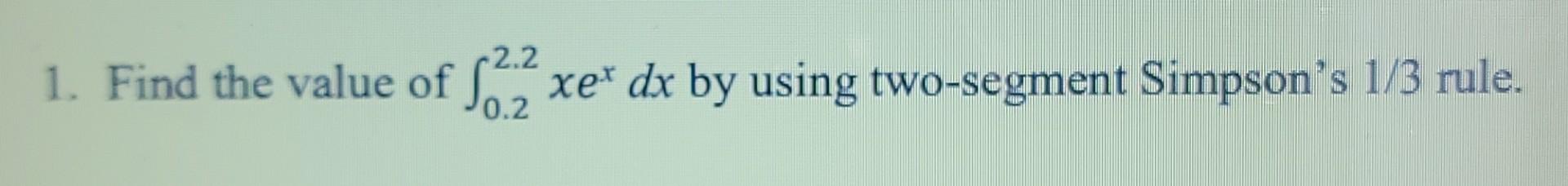 Solved 1. Find the value of 272 xe* dx by using two-segment | Chegg.com