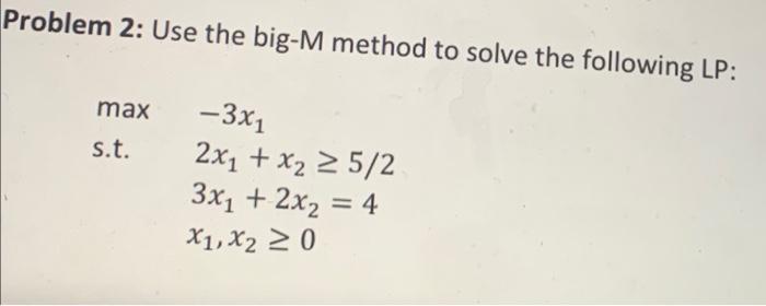 Solved Problem 2: Use the big-M method to solve the | Chegg.com