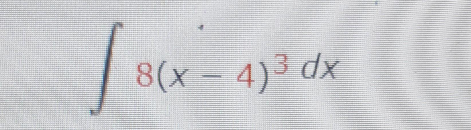 Solved ∫8(x−4)3dx | Chegg.com