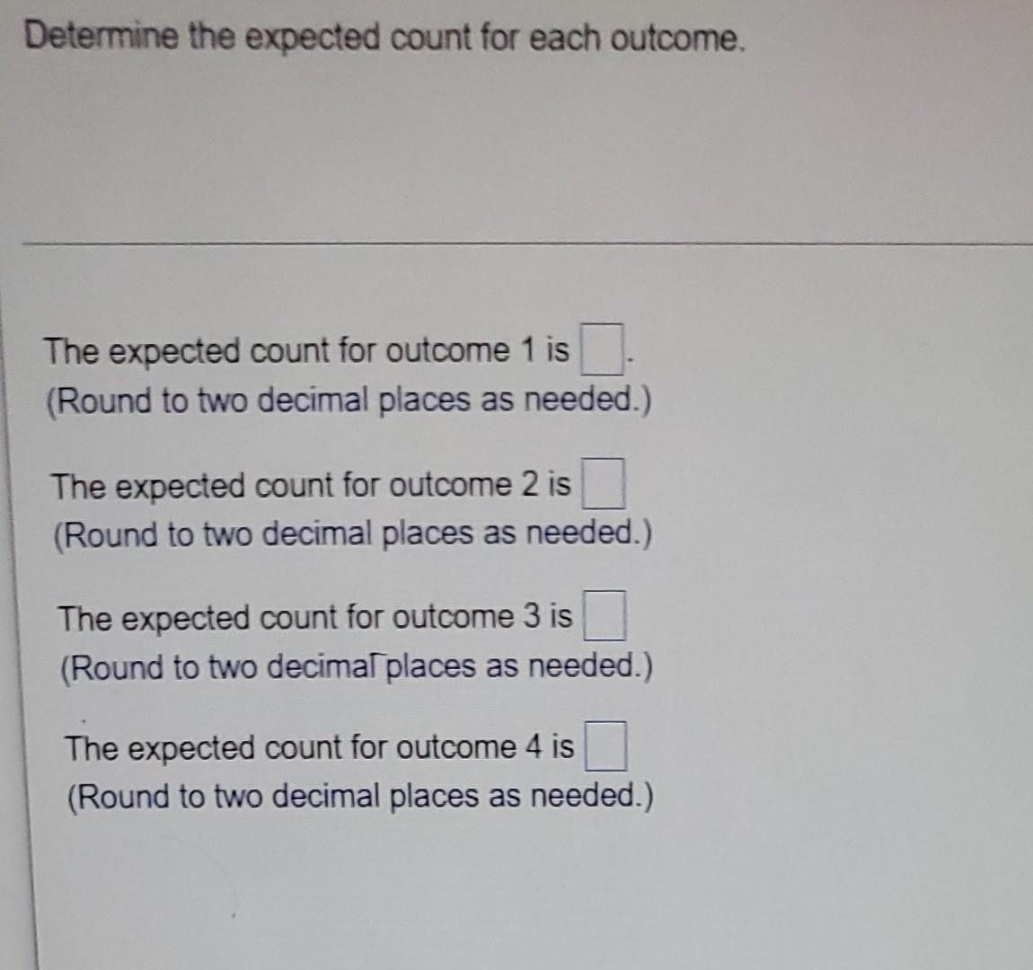 Solved Determine The Expected Count For Each Outcome The