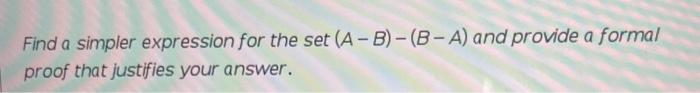 Solved Find a simpler expression for the set (A-B)-(B-A) and | Chegg.com