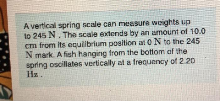 Solved A vertical spring scale can measure weights up to 245 | Chegg.com