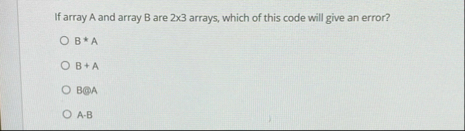 Solved If array A and array B are 2×3 ﻿arrays, which of this | Chegg.com