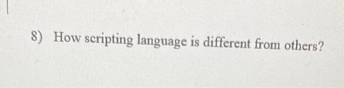 Solved 8) How scripting language is different from others? | Chegg.com