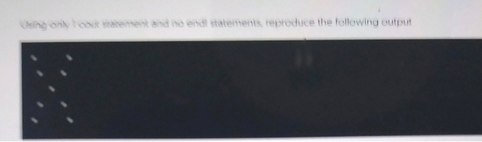 Solved Using only one cout statement and no endl statements. | Chegg.com