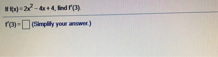 Solved If f(x)=2x2 - 4x+4, find f'(3). f(3)=(Simplify your | Chegg.com