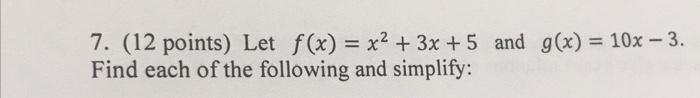 Solved 7. (12 points) Let f(x)=x2+3x+5 and g(x)=10x−3. Find | Chegg.com