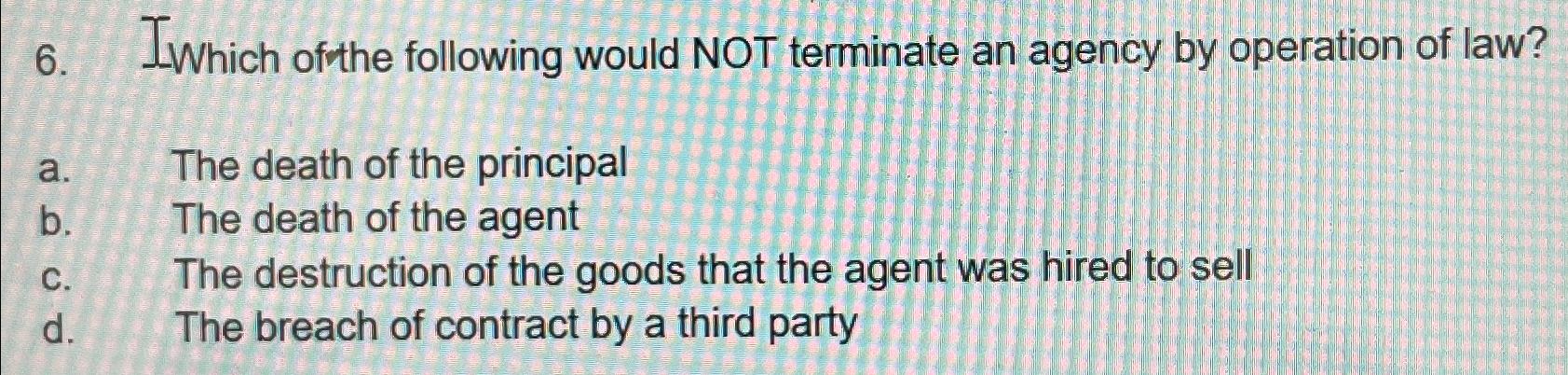 Solved IWhich ofthe following would NOT terminate an agency | Chegg.com