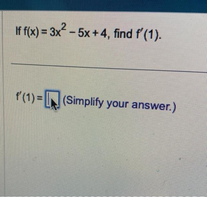 Solved If f(x)=3x2−5x+4, find f′(1) f′(1)= (Simplify your | Chegg.com