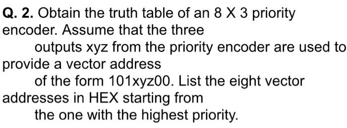Solved Q. 2. Obtain the truth table of an 8×3 priority | Chegg.com