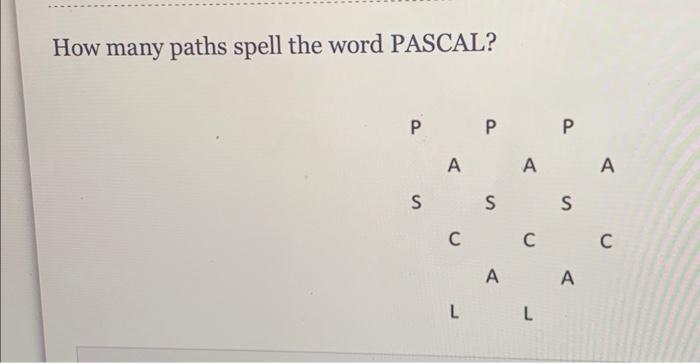 How many paths spell the word PASCAL? P S A C L P S A | Chegg.com