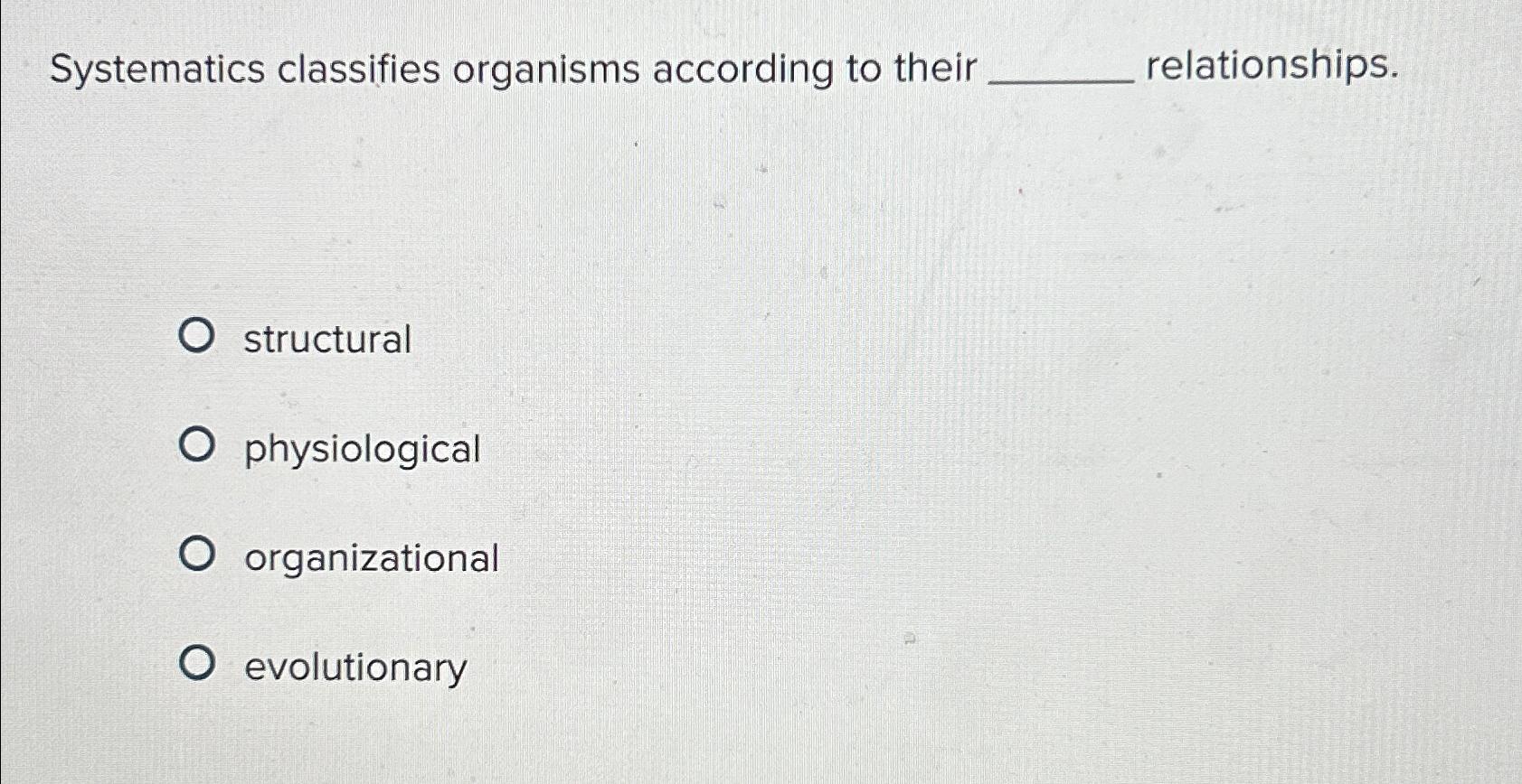 Solved Systematics classifies organisms according to their | Chegg.com