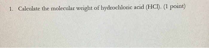 Solved 1. Calculate the molecular weight of hydrochloric | Chegg.com