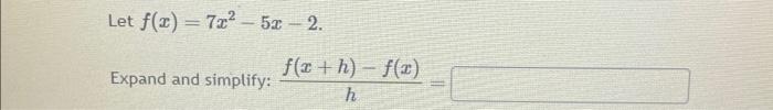 Solved Let f(x)=7x2−5x−2 Expand and simplify: hf(x+h)−f(x)= | Chegg.com