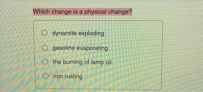 Solved Which change is a physical change? dynamite exploding | Chegg.com