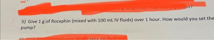 Solved 5) Give 1 g of Rocephin (mixed with 100 mL IV fluids) | Chegg.com