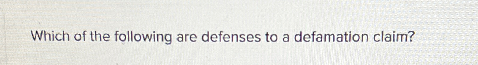 Solved Which of the following are defenses to a defamation | Chegg.com