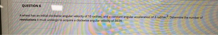 Solved QUESTION 6 A wheel has an initial clockwise angular | Chegg.com