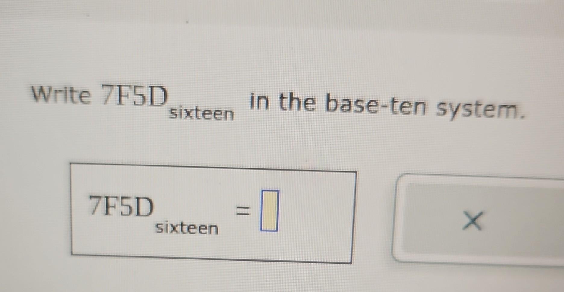 Solved Write 7 F5Dsixteen in the base-ten system. | Chegg.com