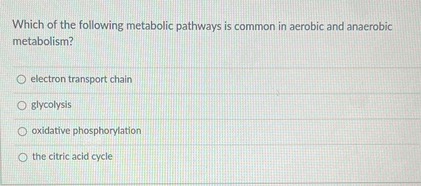 Solved Which of the following metabolic pathways is common | Chegg.com