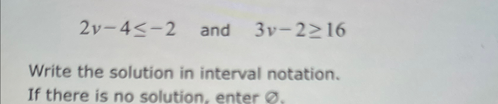 Solved 2v-4≤-2 ﻿and 3v-2≥16Write the solution in interval | Chegg.com