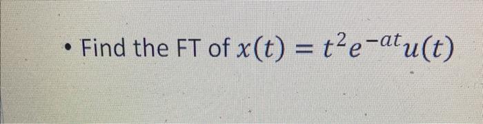 Solved x(t)=t2e−atu(t) | Chegg.com