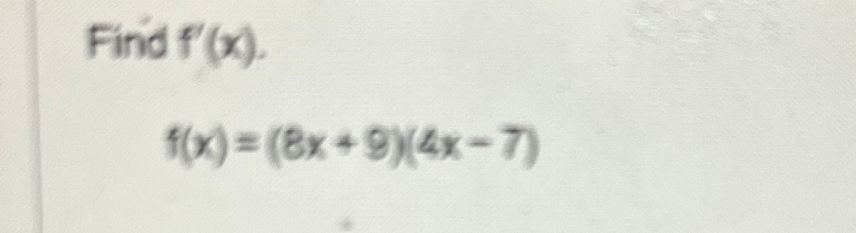 Solved Find f'(x).f(x)=(8x+9)(4x-7) | Chegg.com