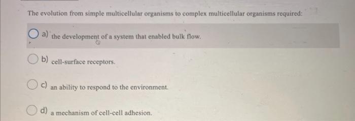 Solved The evolution from simple multicellular organisms to | Chegg.com