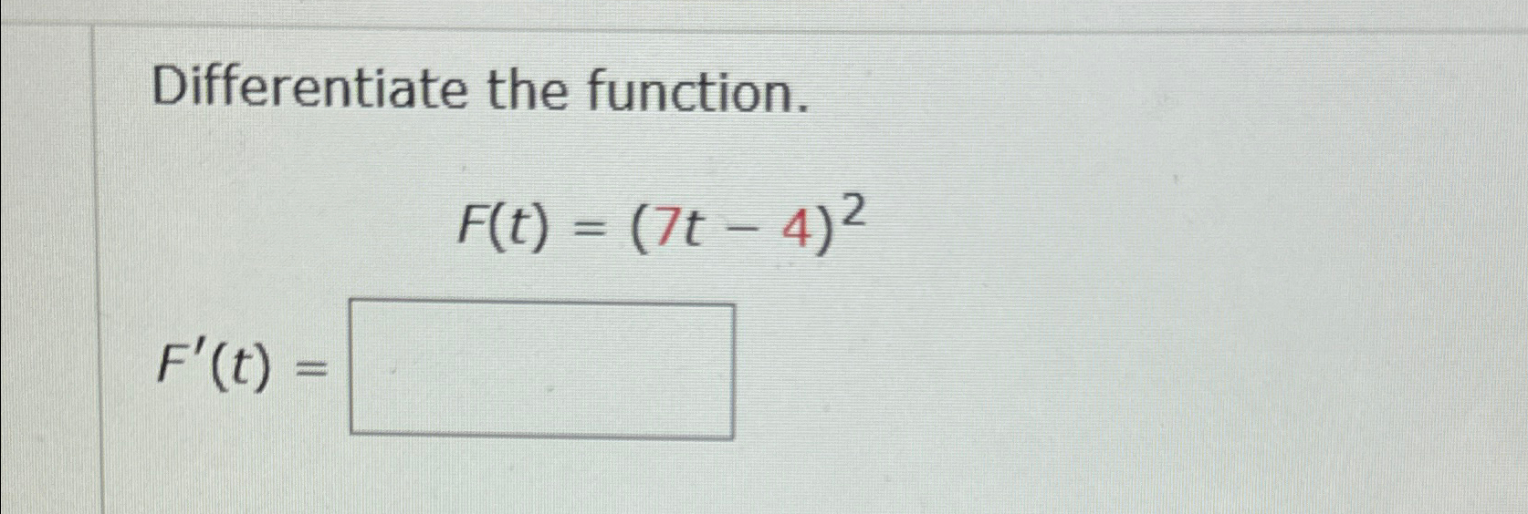 Solved Differentiate the function.F(t)=(7t-4)2F'(t)= | Chegg.com