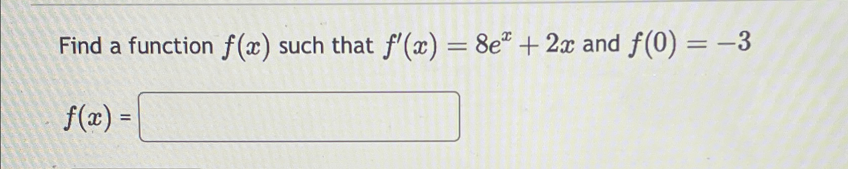 Solved Find a function f(x) ﻿such that f'(x)=8ex+2x ﻿and | Chegg.com