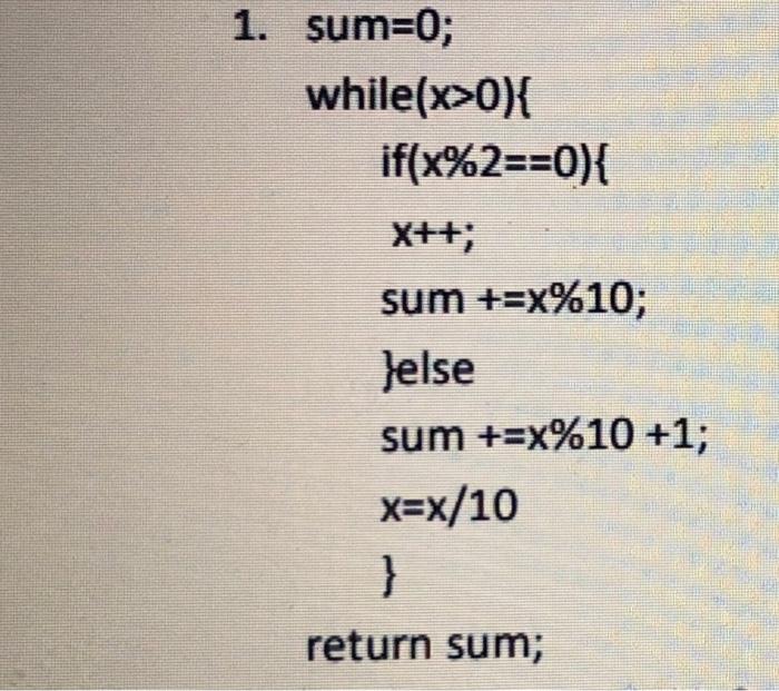 Solved 1. sum =0; while (x>0){ if (x%2==0){ x++; sum +=x%10; | Chegg.com