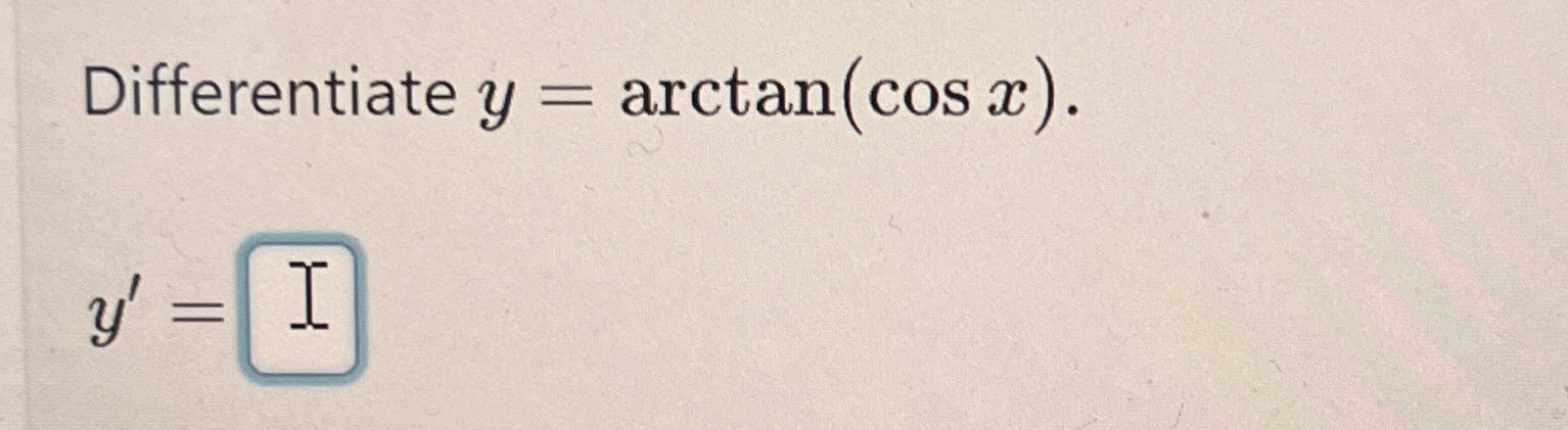 Solved Differentiate y=arctan(cosx).y'= | Chegg.com