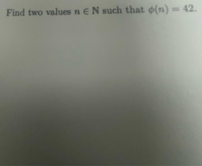 Solved Find two values n∈N such that ϕ(n)=42. | Chegg.com