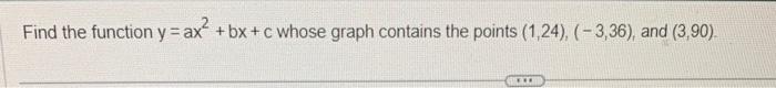 Solved Find the function y=ax2+bx+c whose graph contains the | Chegg.com