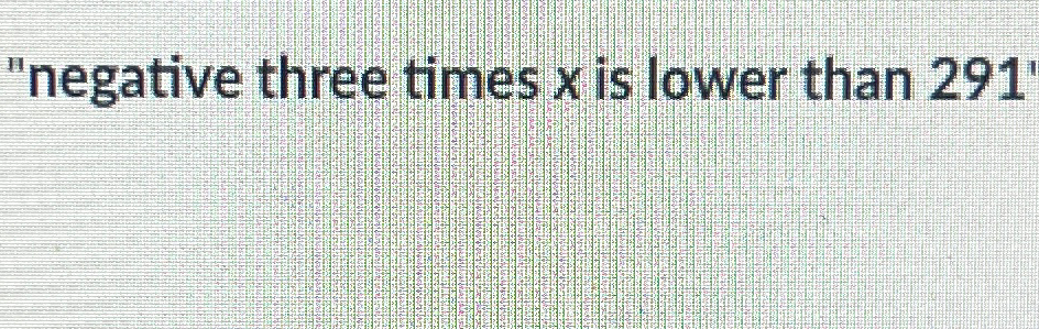 Solved "negative three times x ﻿is lower than 291 | Chegg.com