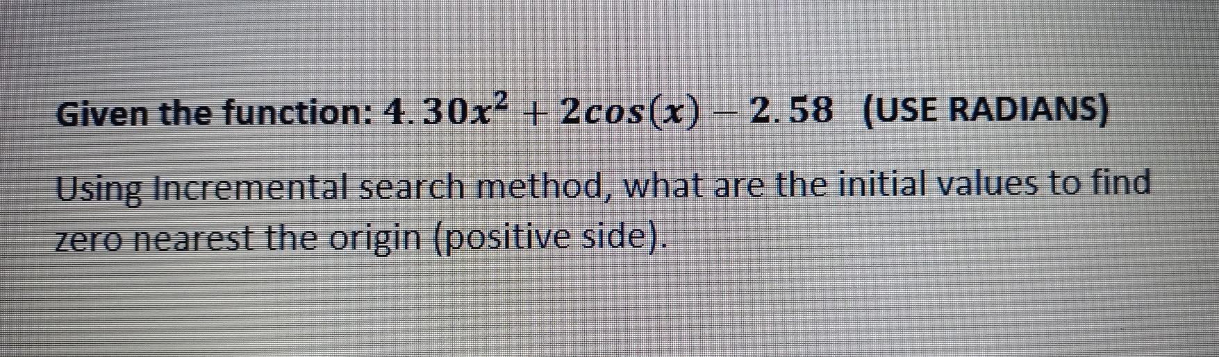 Solved Given the function: 4. 30x² + 2 cos(x) = 2.58 (USE | Chegg.com