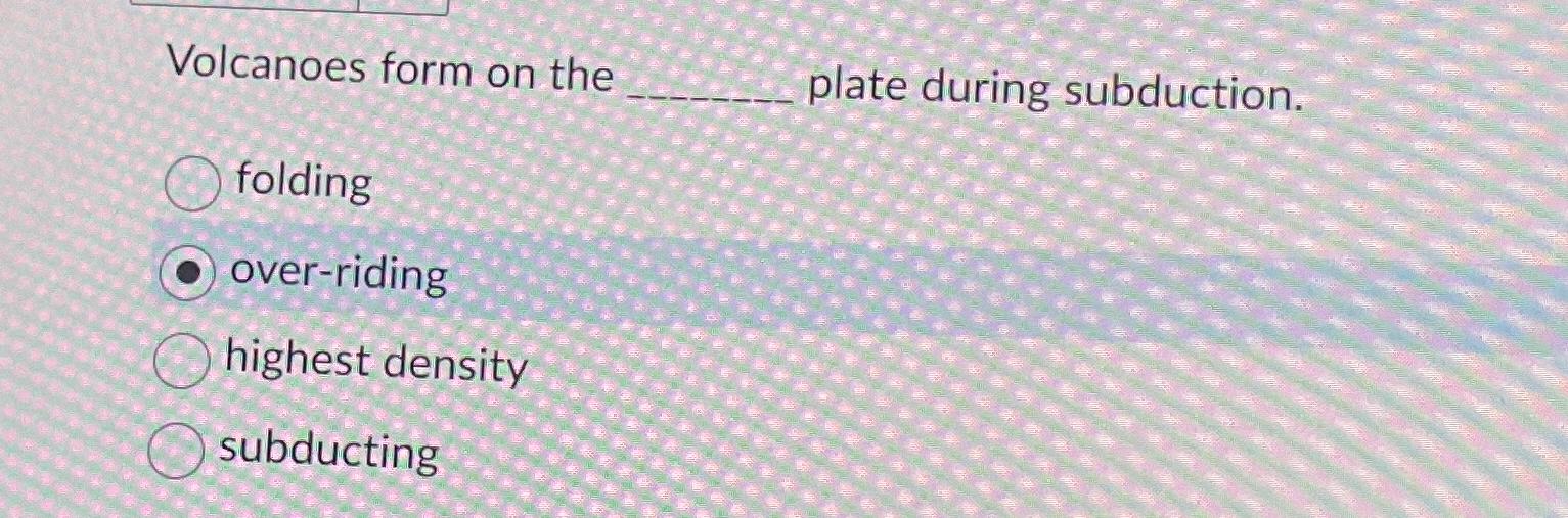 Solved Volcanoes form on the plate during | Chegg.com
