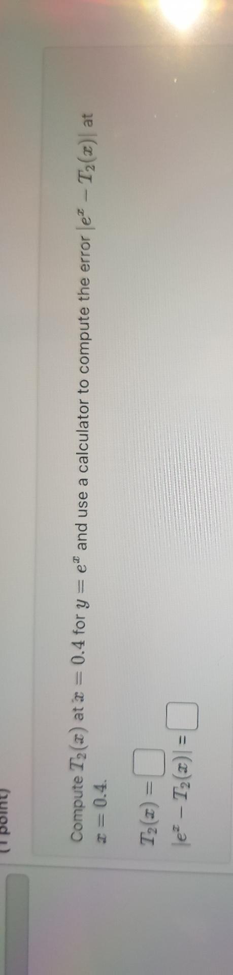 Solved Compute T2(x) ﻿at x=0.4 ﻿for y=ex ﻿and use a | Chegg.com